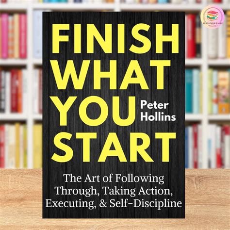 Finish What You Start The Art Of Following Through Taking Action Executing And Self Discipline