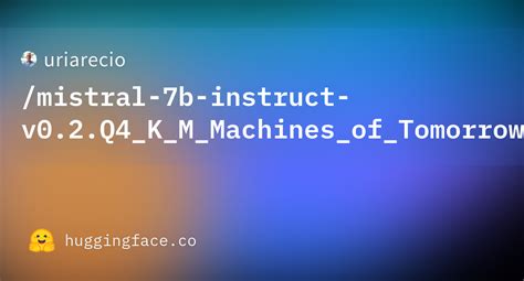 Uriareciomistral 7b Instruct V02q4kmmachinesoftomorrowgguf At Main