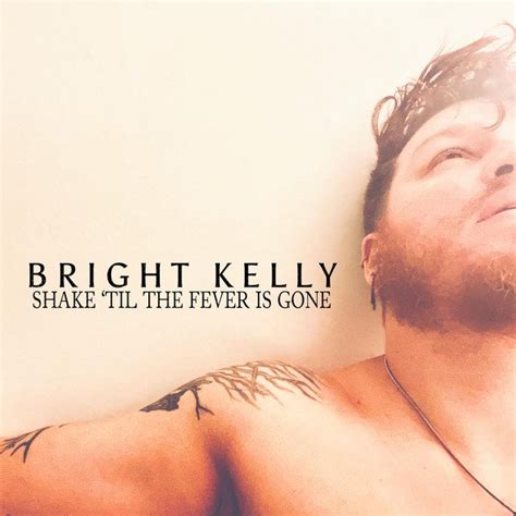 Music Review Bright Kelly Shake Til The Fever Is Gone On Nagamag