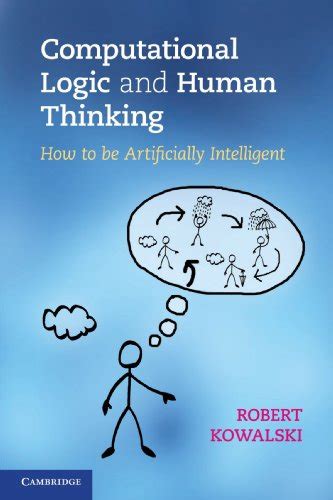 Computational Logic And Human Thinking How To Be Artificially Intelligent Kowalski Robert