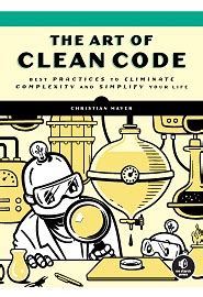 The Art Of Clean Code Best Practices To Eliminate Complexity And
