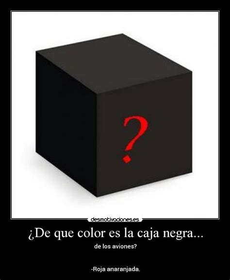 ¿de Que Color Es La Caja Negra Desmotivaciones