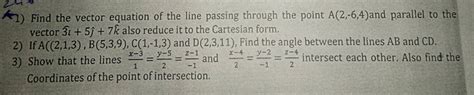 1 Find The Vector Equation Of The Line Passing Through The Point A 2 6 4 And Parallel To The