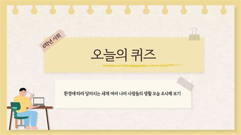 환경에 따라 달라지는 세계 여러 나라 사람들의 생활 모습 조사해 보기 정리 및 마무리 퀴즈 초등 사회 6학년 2학기 1단원 세계 여러 나라의 자연과 문화 13~14차시