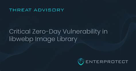 Threat Advisory Critical Zero Day Vulnerability In Libwebp Image