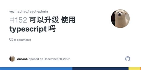 可以升级 使用typescript 吗 Issue 152 yezihaohao react admin GitHub