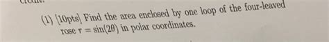 Solved Find The Area Enclosed By One Loop Of The Four Leaved
