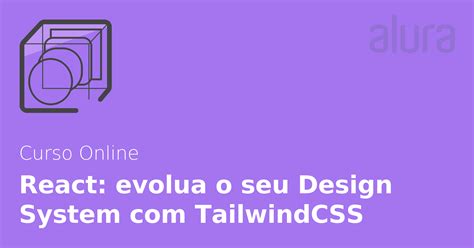 Curso Online React Evolua O Seu Design System Com Tailwindcss Alura