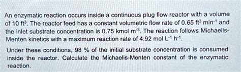 Solved An Enzymatic Reaction Occurs Inside A Continuous Plug Flow Reactor With A Volume Of 10