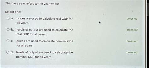 [get answer] the base year refers to the year whose select one oa