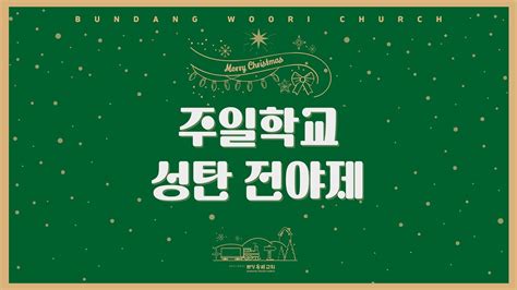 2023 12 23 성탄전야제 분당우리교회 주일학교 Youtube