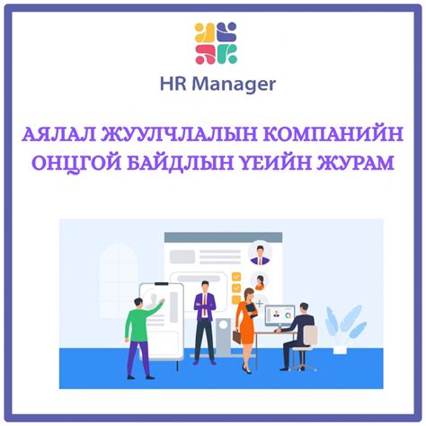 АЯЛАЛ ЖУУЛЧЛАЛЫН КОМПАНИЙН ОНЦГОЙ БАЙДЛЫН ҮЕИЙН ЖУРАМ Hrmanager
