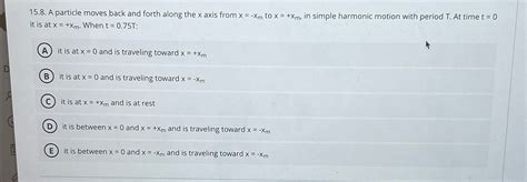 Solved 158 ﻿a Particle Moves Back And Forth Along The X