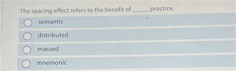 Solved The Spacing Effect Refers To The Benefit Of