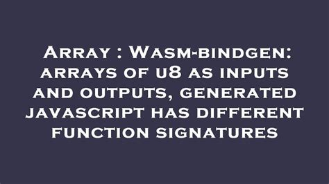 Array Wasm Bindgen Arrays Of U8 As Inputs And Outputs Generated Javascript Has Different