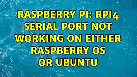 Raspberry Pi Rpi4 Serial Port Not Working On Either Raspberry Os Or