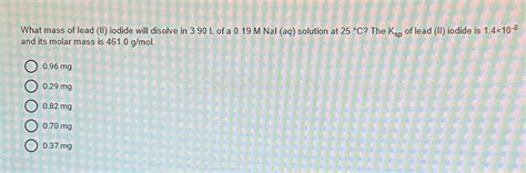 Solved What Mass Of Lead Ii ﻿iodide Will Disolve In 390l