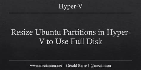 Resize Ubuntu Partitions In Hyper V To Use Full Disk Meziantous Blog