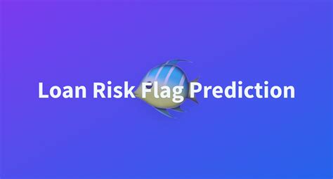 Loan Risk Flag Prediction A Hugging Face Space By William14045