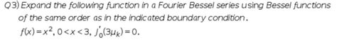 Solved Q3 Expand The Following Function In A Fourier Bessel