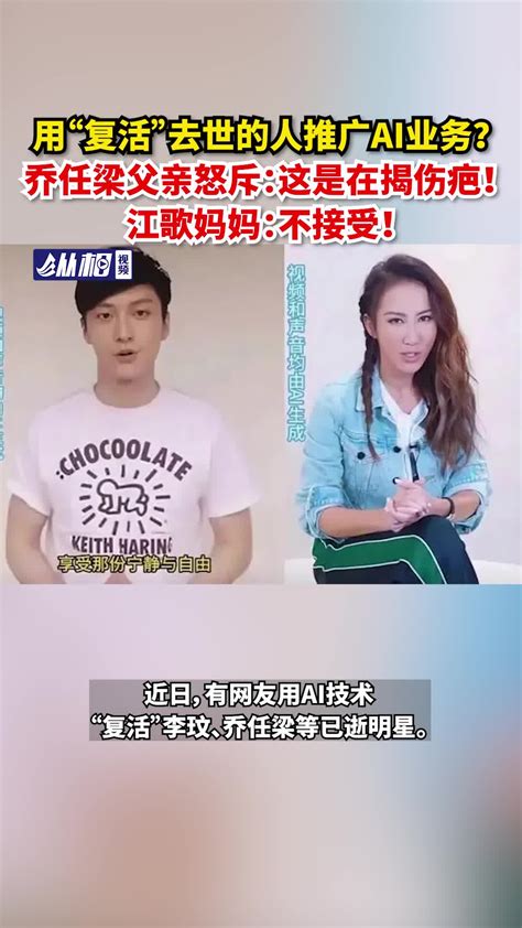 用“复活”去世的人推广ai业务？乔任梁父亲怒斥：这是在揭伤疤！江歌妈妈：不接受！明星视频