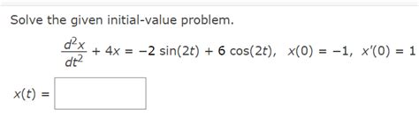 solved solve the given initial value problem d²x 4x 2