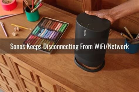 Sonos Keeps Disconnecting Or Wont Connect To Wifi Network Ready To Diy