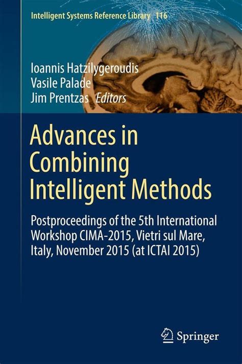 Intelligent Systems Reference Library 116 Advances In Combining Intelligent Methods