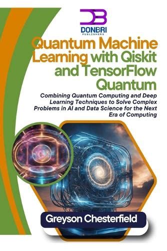 Quantum Machine Learning With Qiskit And Tensorflow Quantum By Greyson Chesterfield Waterstones