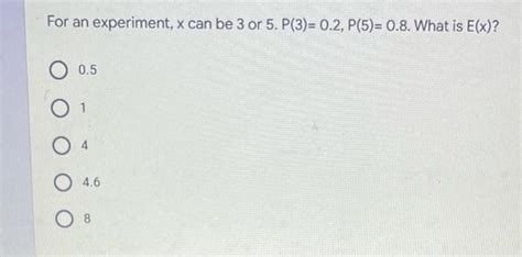 Solved For An Experiment X Can Be 3 Or 5 P 3 0 2 P 5 Chegg Com