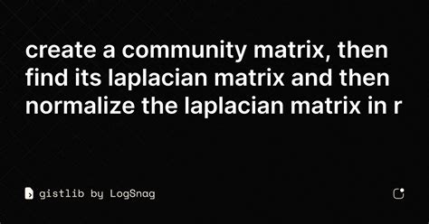 Gistlib Create A Community Matrix Then Find Its Laplacian Matrix And