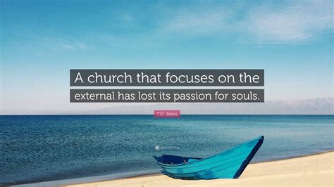 Td Jakes Quote “a Church That Focuses On The External Has Lost Its