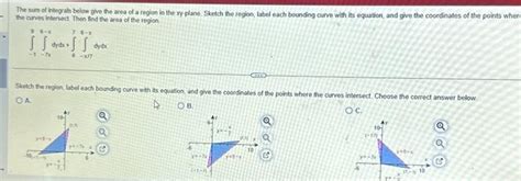 Solved The Sum Of Hiegrals Below Give The Area Of A Region