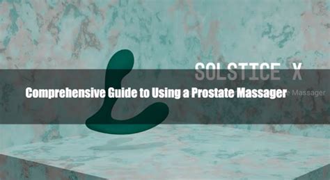 Comprehensive Guide To Using A Prostate Massager Magic Motion
