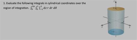 Solved 1 Evaluate The Following Integrals In Cylindrical