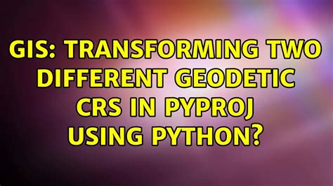 Gis Transforming Two Different Geodetic Crs In Pyproj Using Python