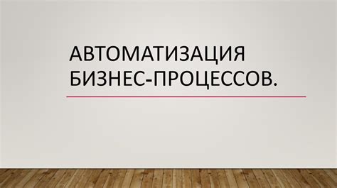 Автоматизация бизнес процессов презентация онлайн