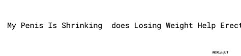 My Penis Is Shrinking Does Losing Weight Help Erectile Dysfunction Aula Ambiental