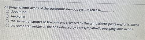 Solved All Preganglionic Axons Of The Autonomic Nervous