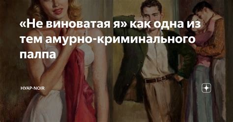 «Не виноватая я как одна из тем амурно криминального палпа НУАР Noir Дзен
