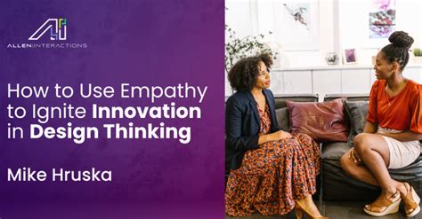 How To Use Empathy To Ignite Innovation In Design Thinking Elearning