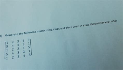Solved Generate The Following Matrix Using Loops And Place