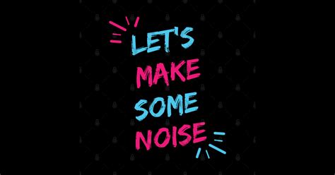 lets make some noise noise t shirt teepublic