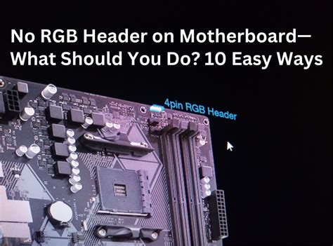 No Rgb Header On Motherboard—what Should You Do 10 Easy Ways Techmag