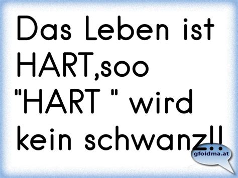 Das Leben Ist Hart Mein Schwanz Ist Härter D Österreichische Sprüche Und Zitate