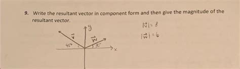solved 9 write the resultant vector in component form and