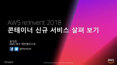 aws re invent 2018 콘테이너 신규 서비스 기능 살펴보기 윤석찬 aws 테크에반젤리스트 ppt
