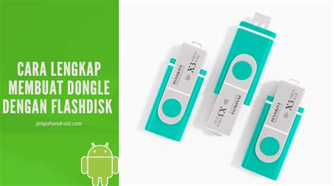 Cara Membuat Dongle Dengan Flashdisk Lengkap Jelajah Android