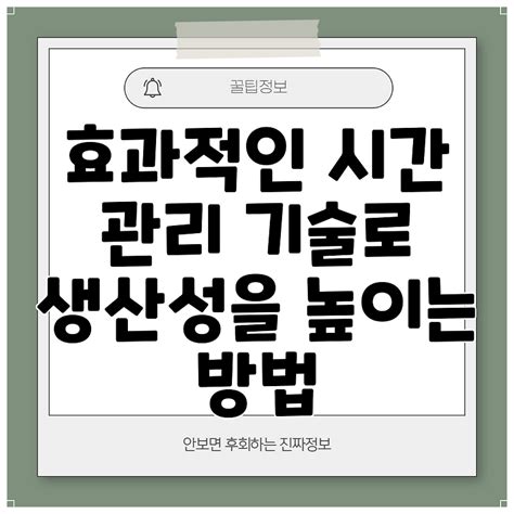 효과적인 시간 관리 기술로 생산성을 높이는 방법