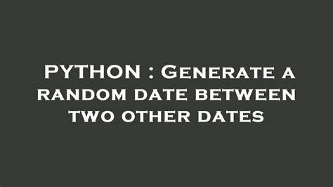 Python Generate A Random Date Between Two Other Dates Youtube